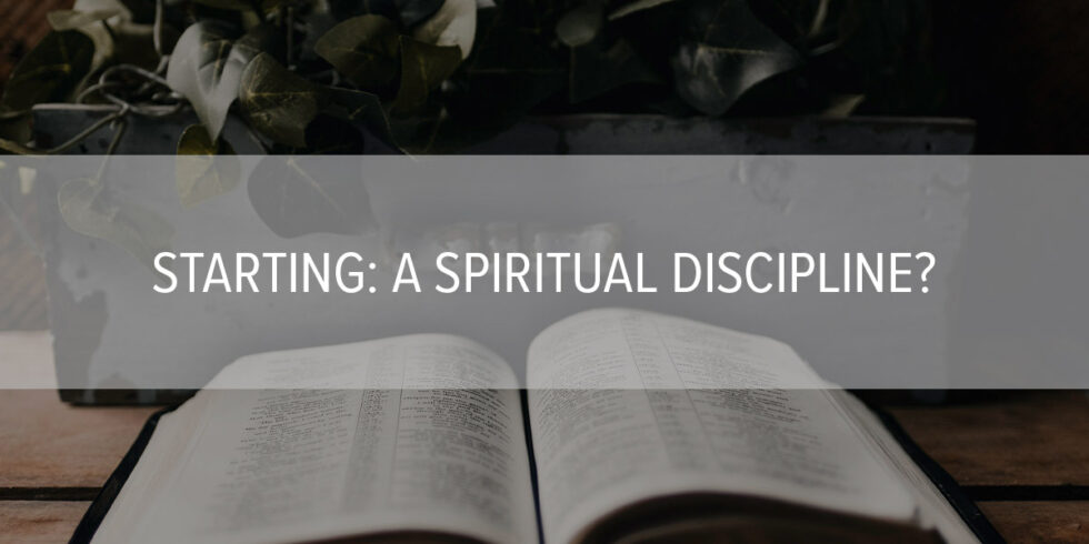 Starting: A Spiritual Discipline? - Bethlehem Church Site